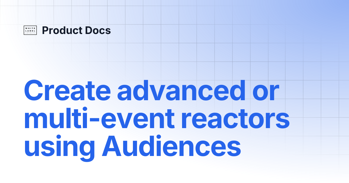 Create advanced or multi-event reactors using Audiences | Product Docs